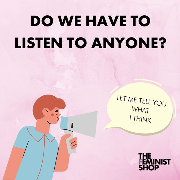 Do we have to listen to everyone? - The Feminist Shop